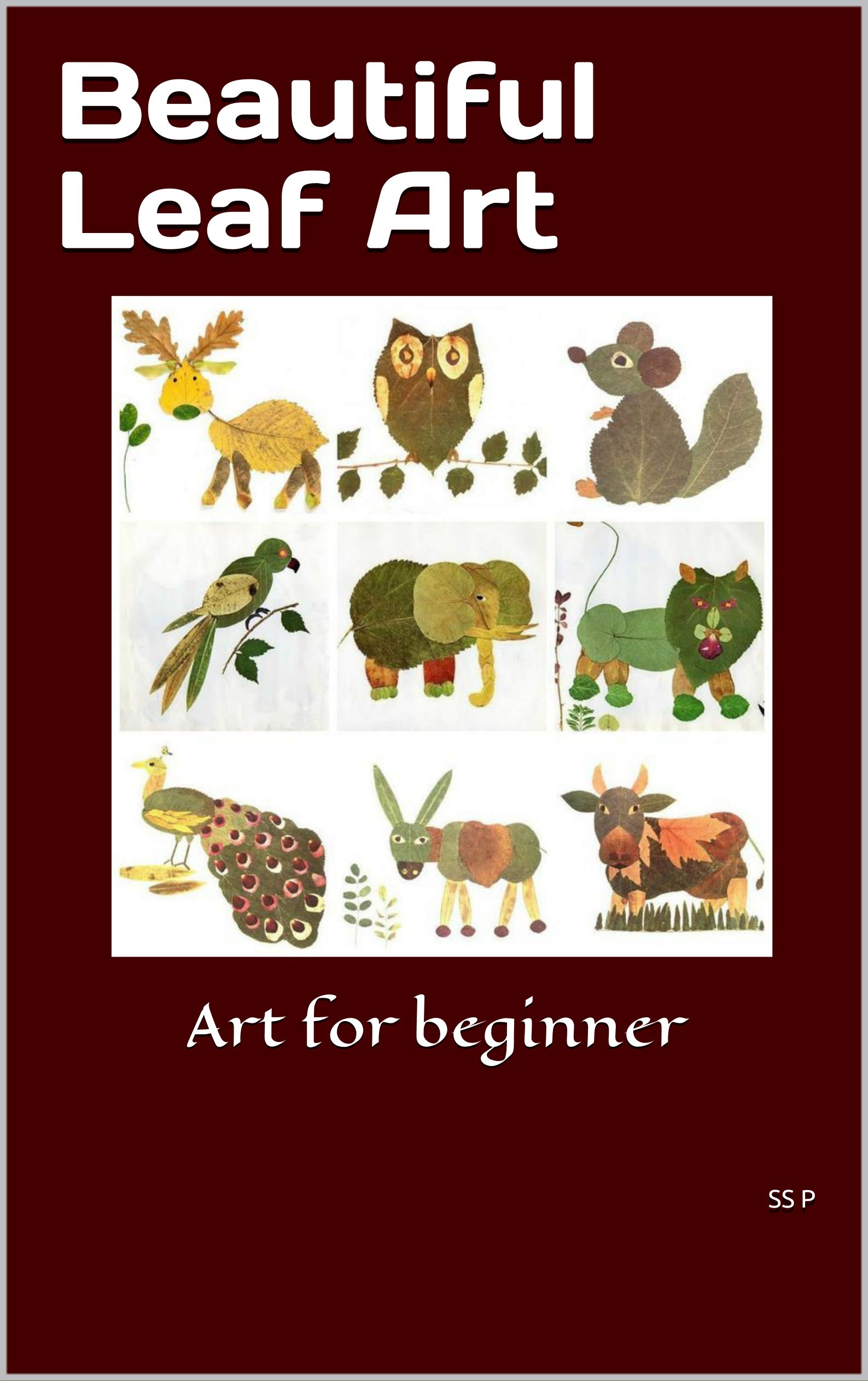 Beautiful Leaf Art: Art for beginner by SS P | Goodreads