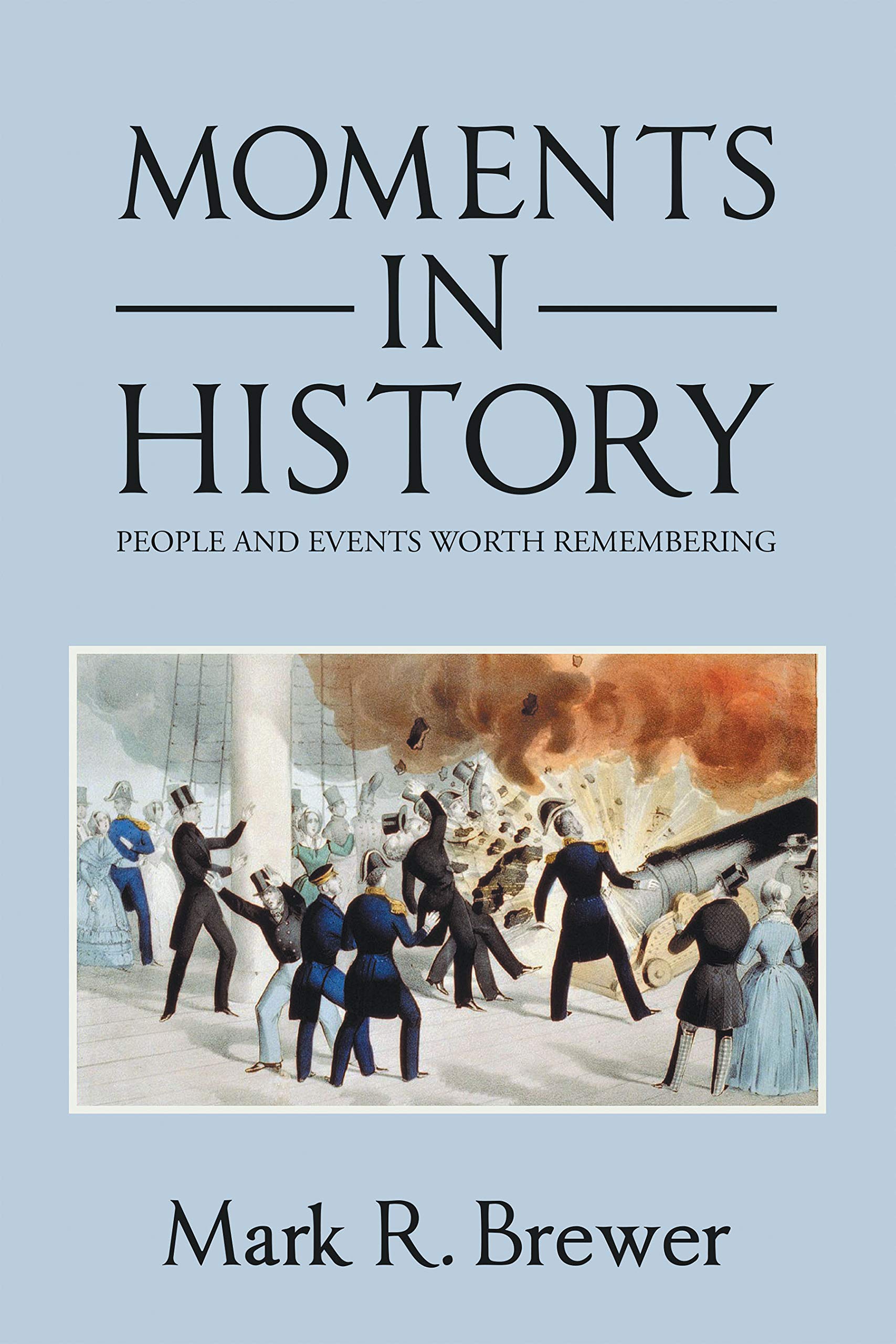 Moments in History: People and Events Worth Remembering by Mark R Brewer | Goodreads