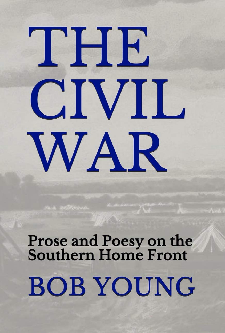 THE CIVIL WAR: Prose and Poesy of the Southern Home Front by Bob Young ...