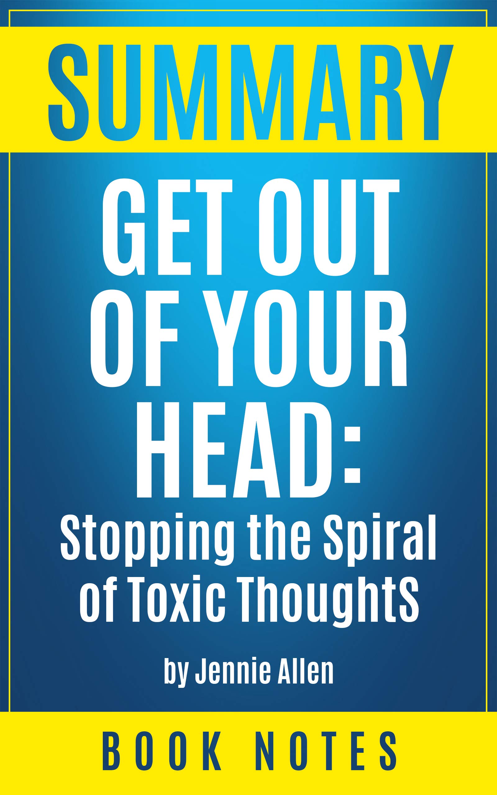Summary: Get Out of Your Head: Stopping the Spiral of Toxic Thoughts by ...