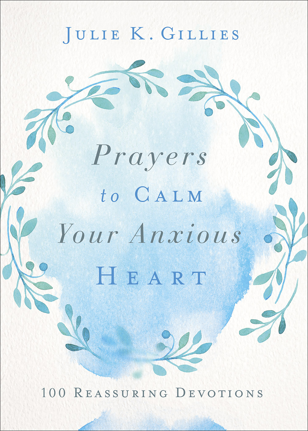 Prayers to Calm Your Anxious Heart: 100 Reassuring Devotions by Julie K ...