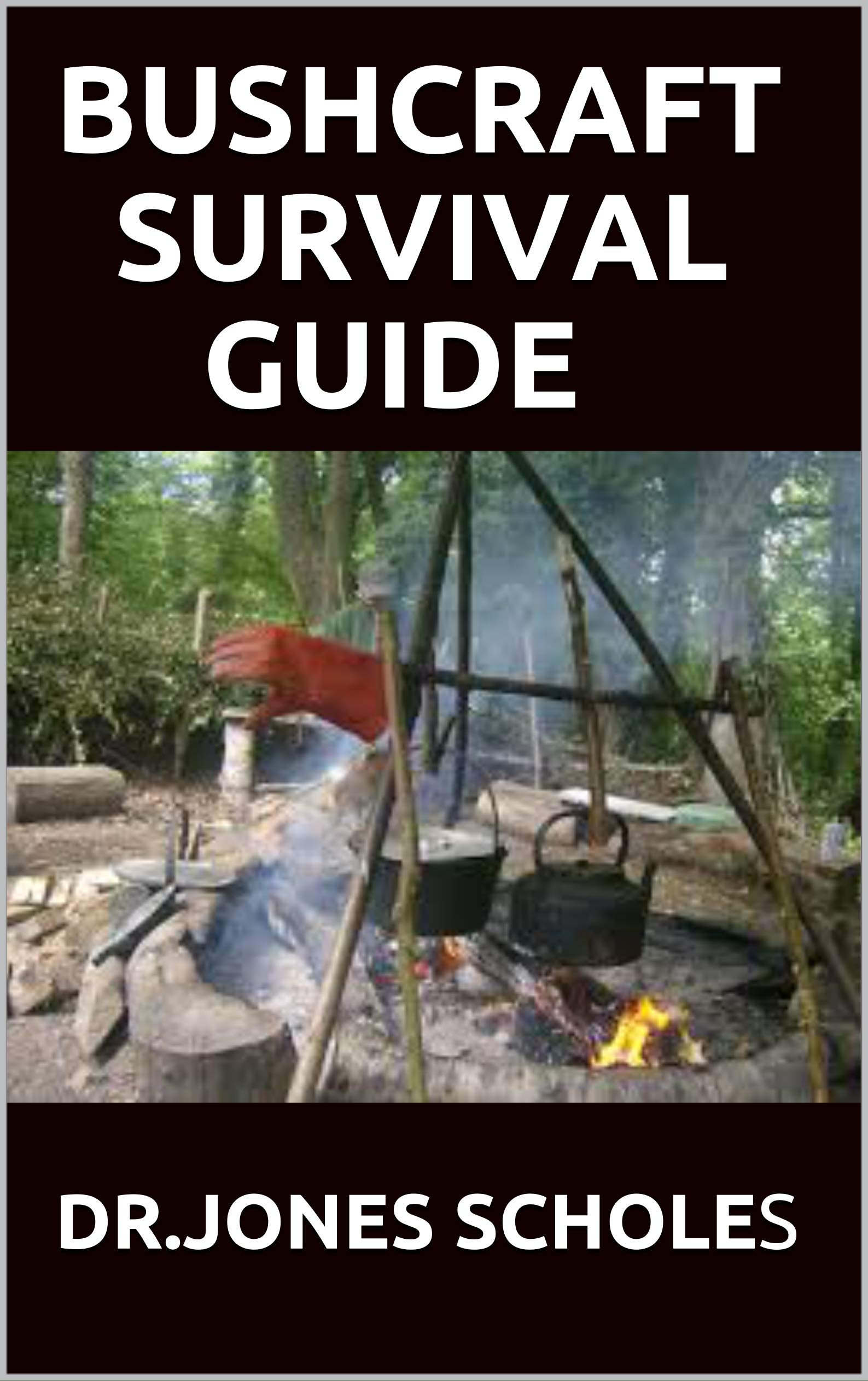 BUSHCRAFT SURVIVAL GUIDE: The Complete Guide To The Art Of Wilderness ...