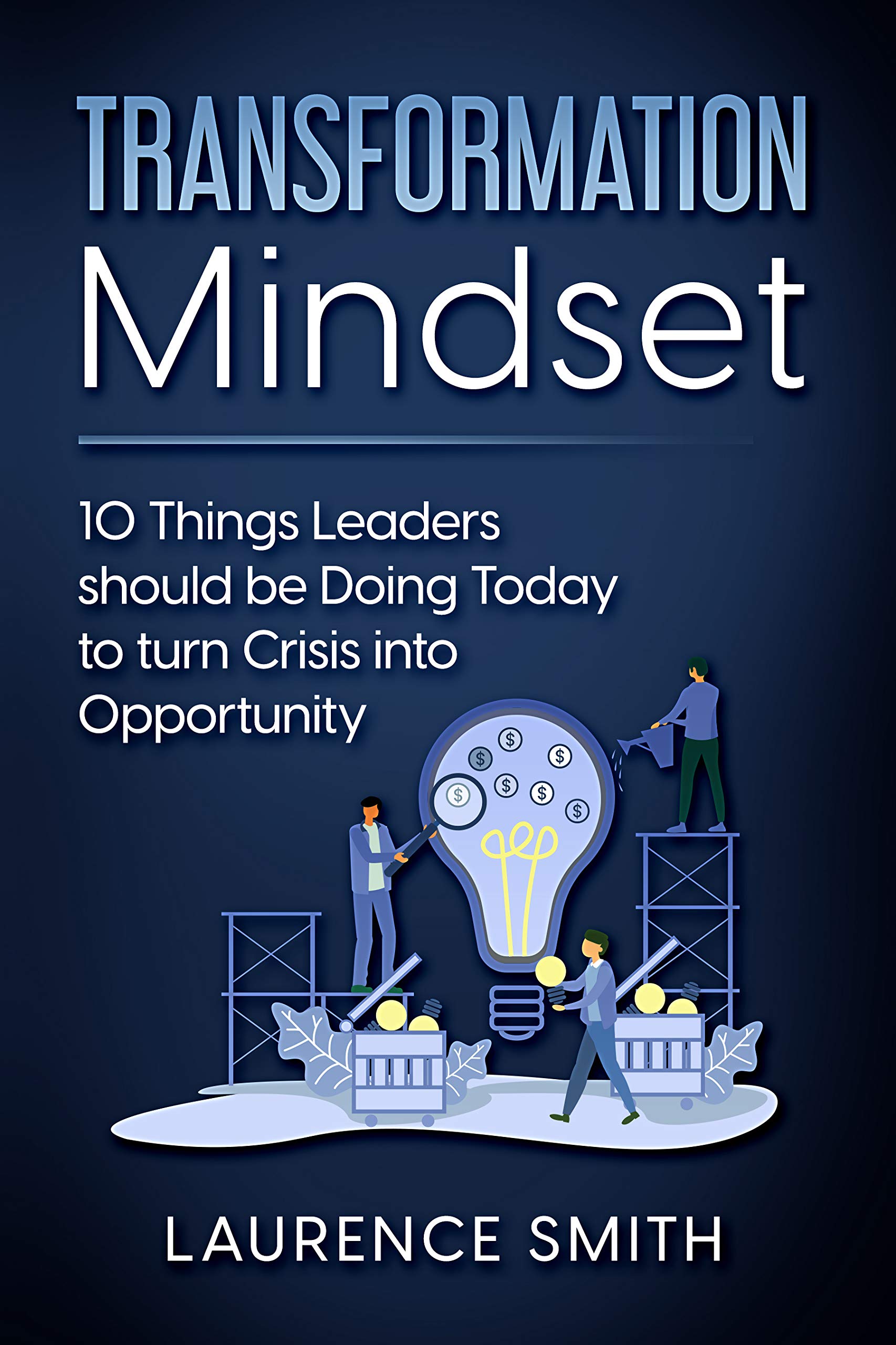Transformation Mindset: 10 Things Leaders should be Doing Today to turn ...