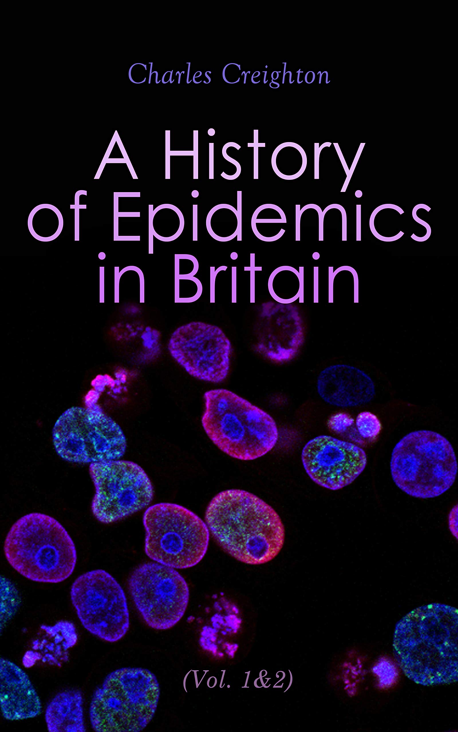 A History of Epidemics in Britain (Vol. 1&2): From A. D. 664 to the ...