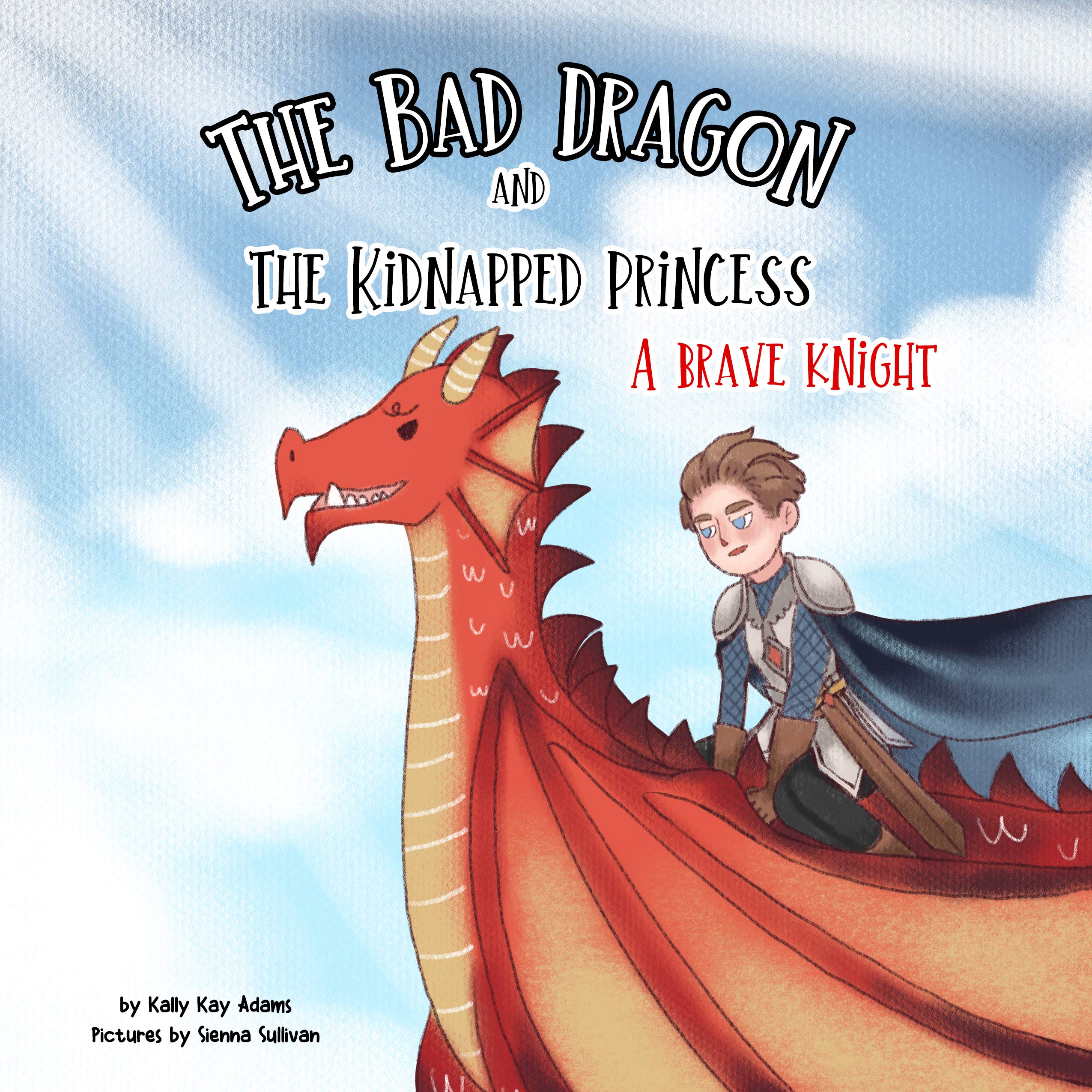 The bad dragon and kidnapped princess: A brave knight by Kally Kay ...
