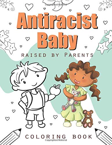 Antiracist Baby Raised by Parents: Coloring Book Teaching Kids About Racism with Messages of ...