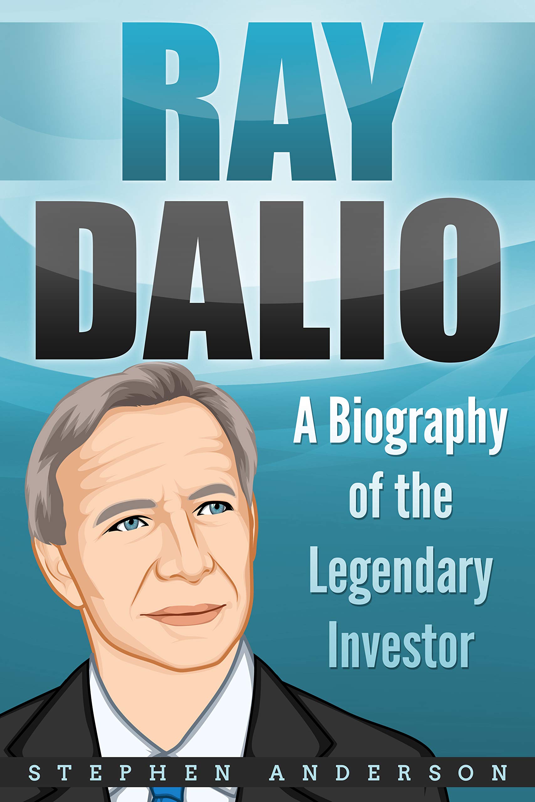 Ray Dalio: A Biography of the Legendary Investor by Stephen Anderson ...