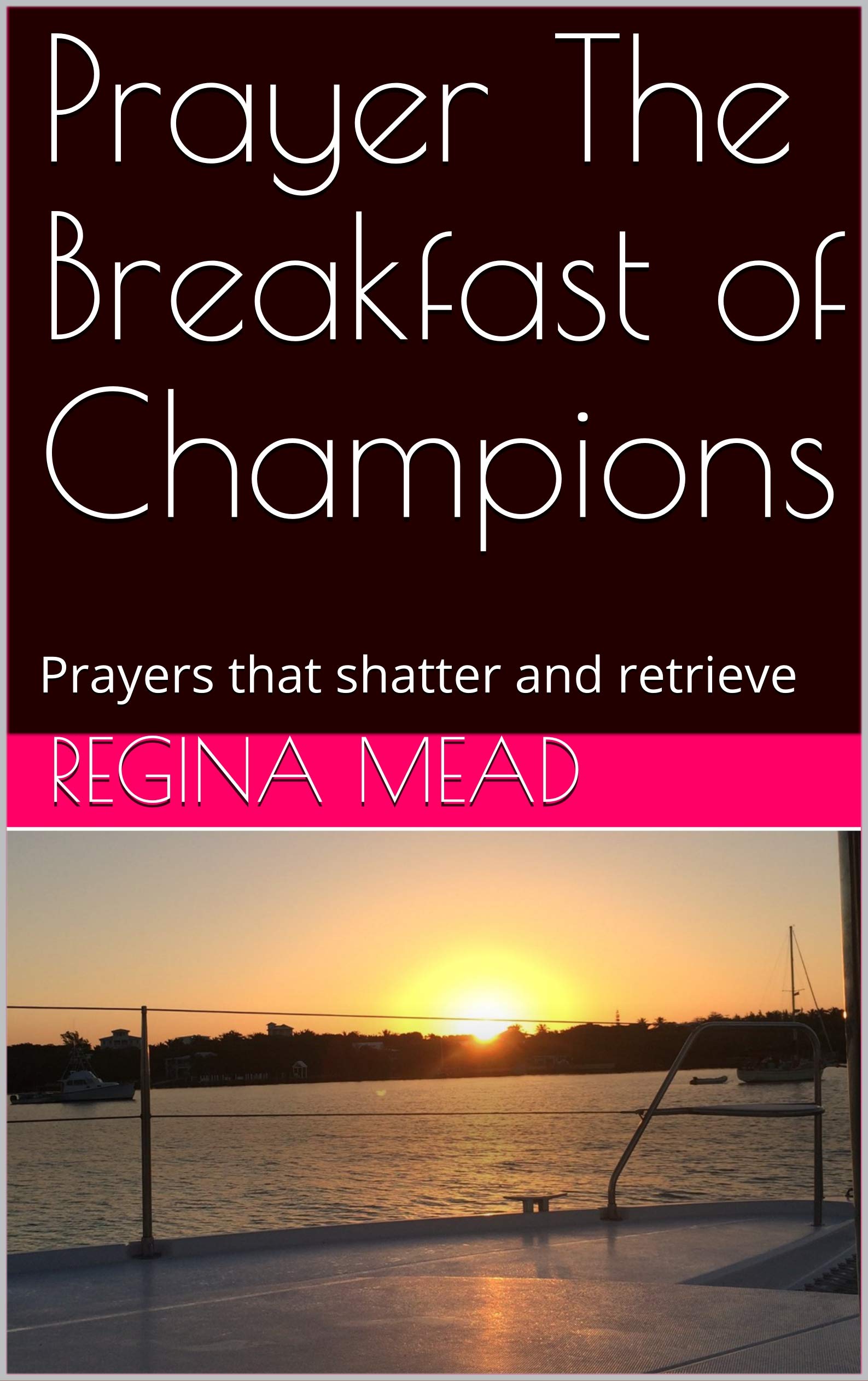 Prayer The Breakfast of Champions: Prayers that shatter and retrieve by ...
