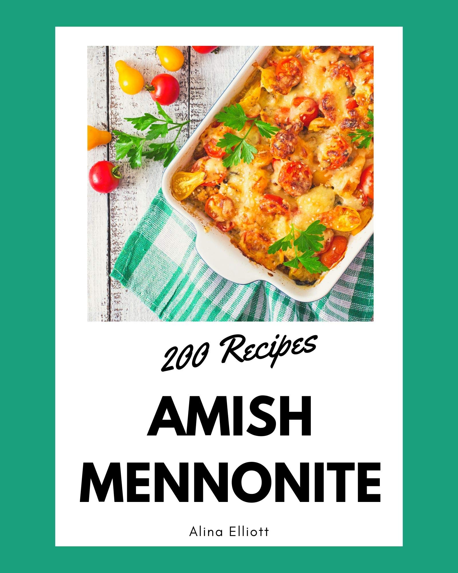 200 Amish Mennonite Recipes: The Best Amish Mennonite Cookbook that ...