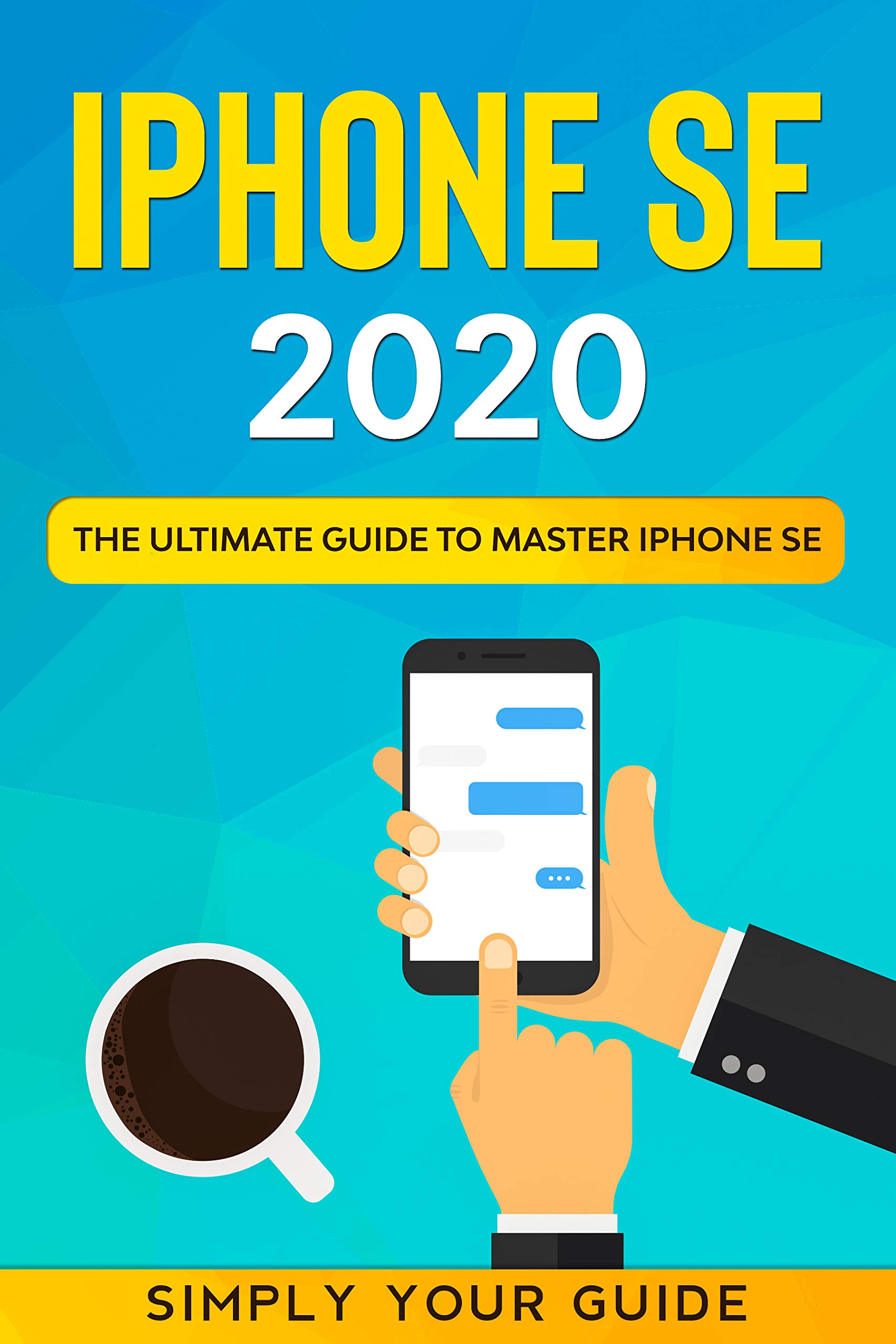 iPHONE SE 2020: The Ultimate Guide to Master iPhone SE by Simply Your ...