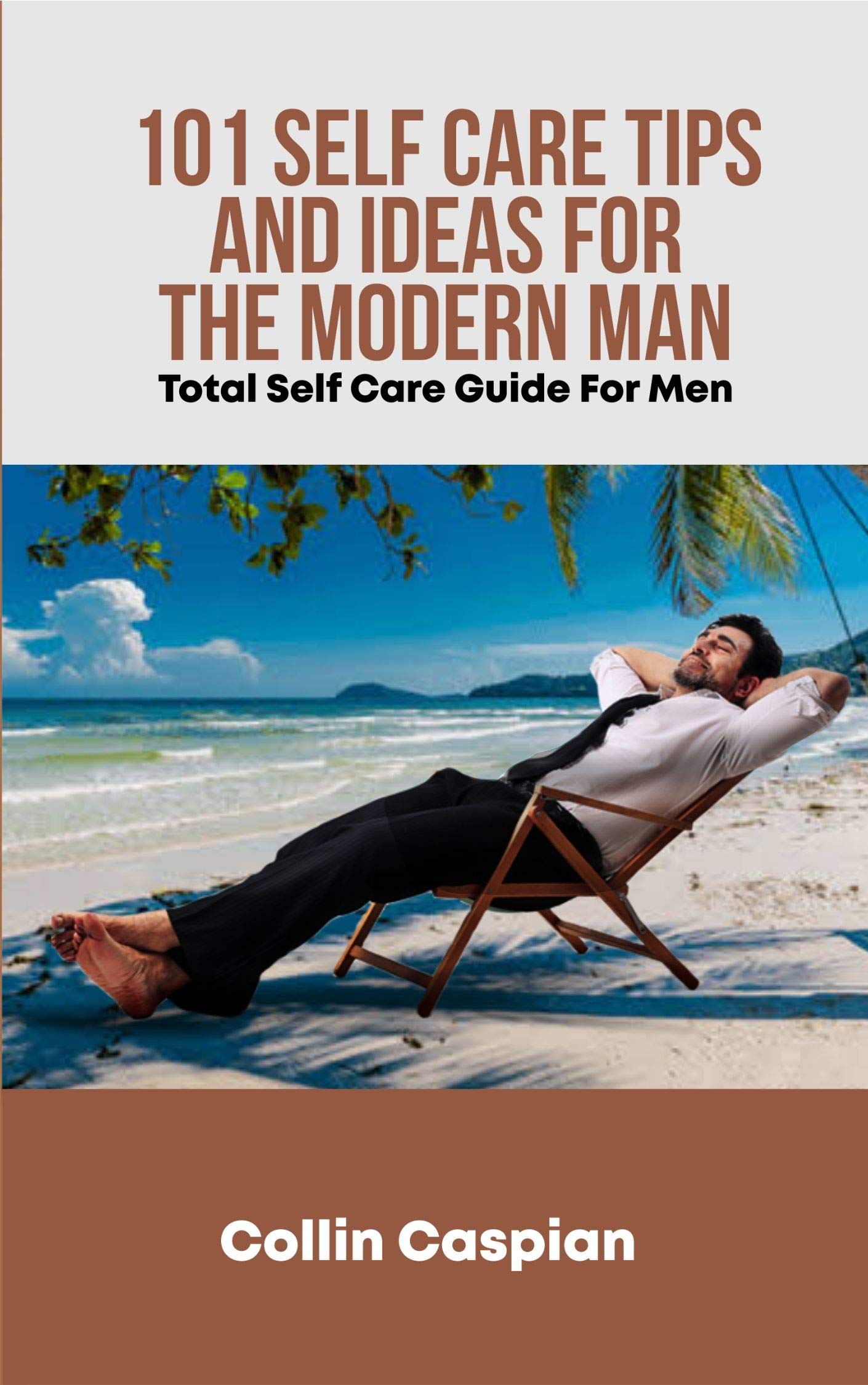 Total Self Care Guide for Men: 101 Self Care Tips and Ideas for the ...
