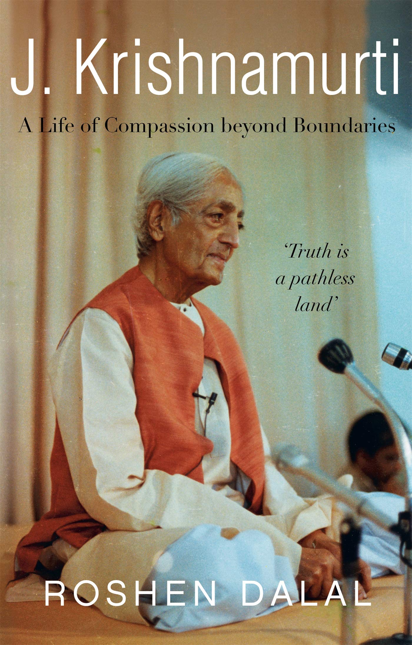 J. Krishnamurti: A Life of Compassion beyond Boundaries by Roshen Dalal ...