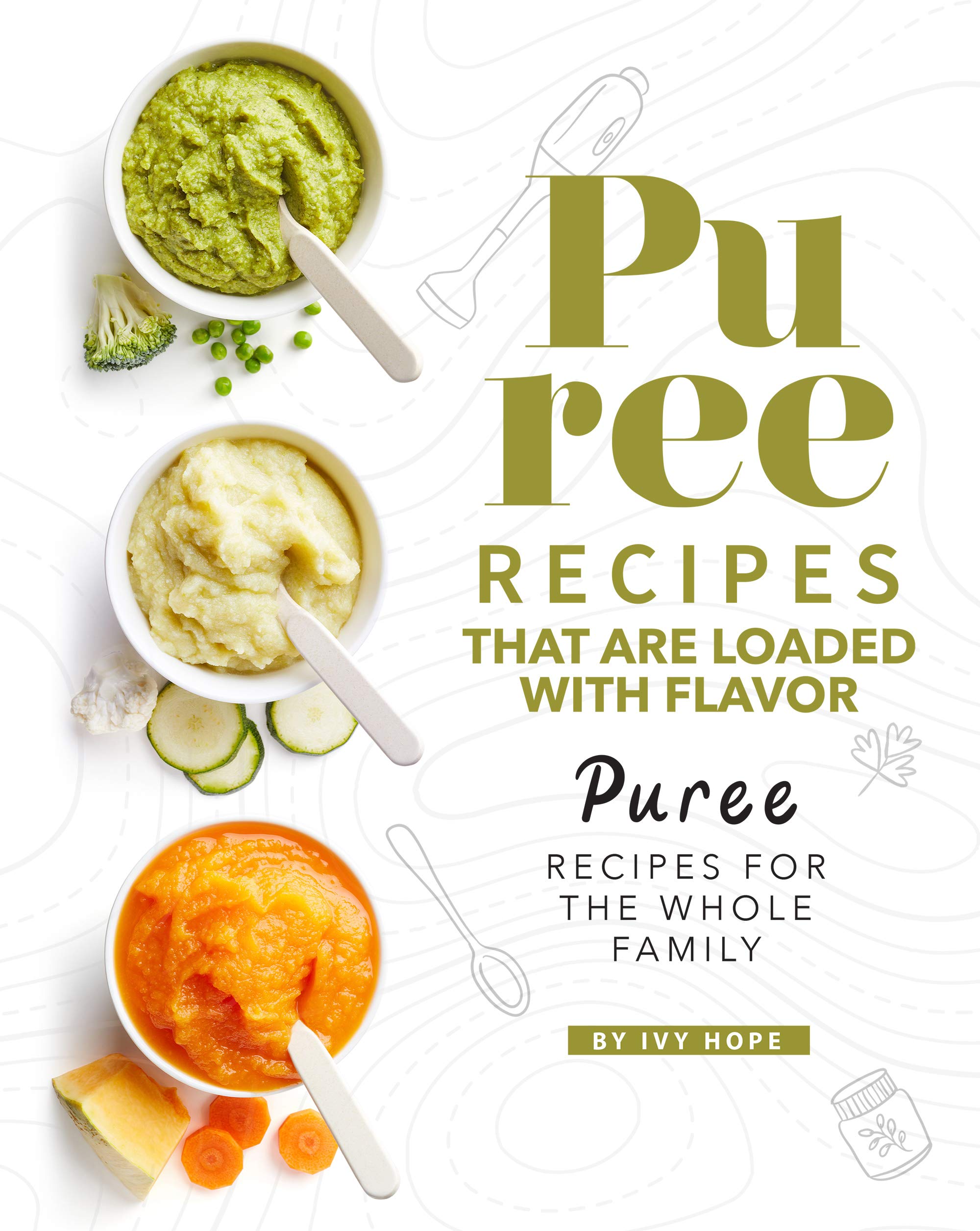 Puree Recipes That are Loaded with Flavor: Puree Recipes for The Whole ...