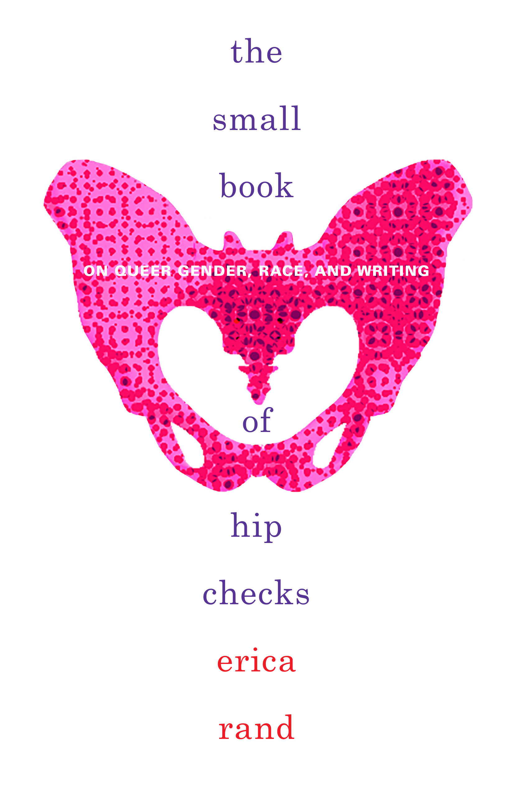The Small Book of Hip Checks: On Queer Gender, Race, and Writing by ...