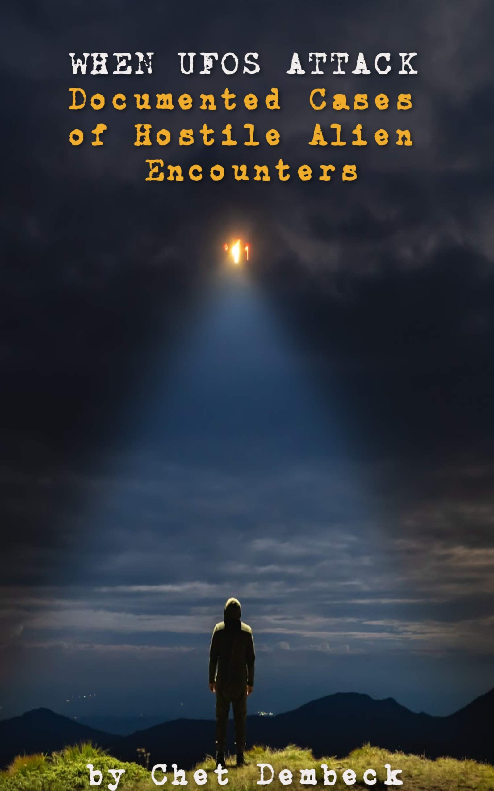 When UFOs Attack - Documented Cases of Hostile Alien Encounters by Chet ...