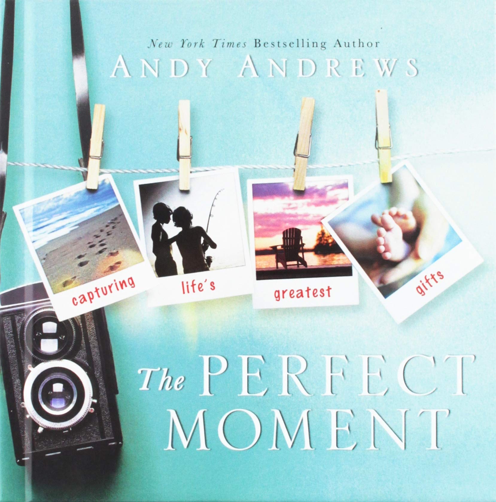 The Perfect Moment: Capturing Life's Greatest Gifts by Andy Andrews ...
