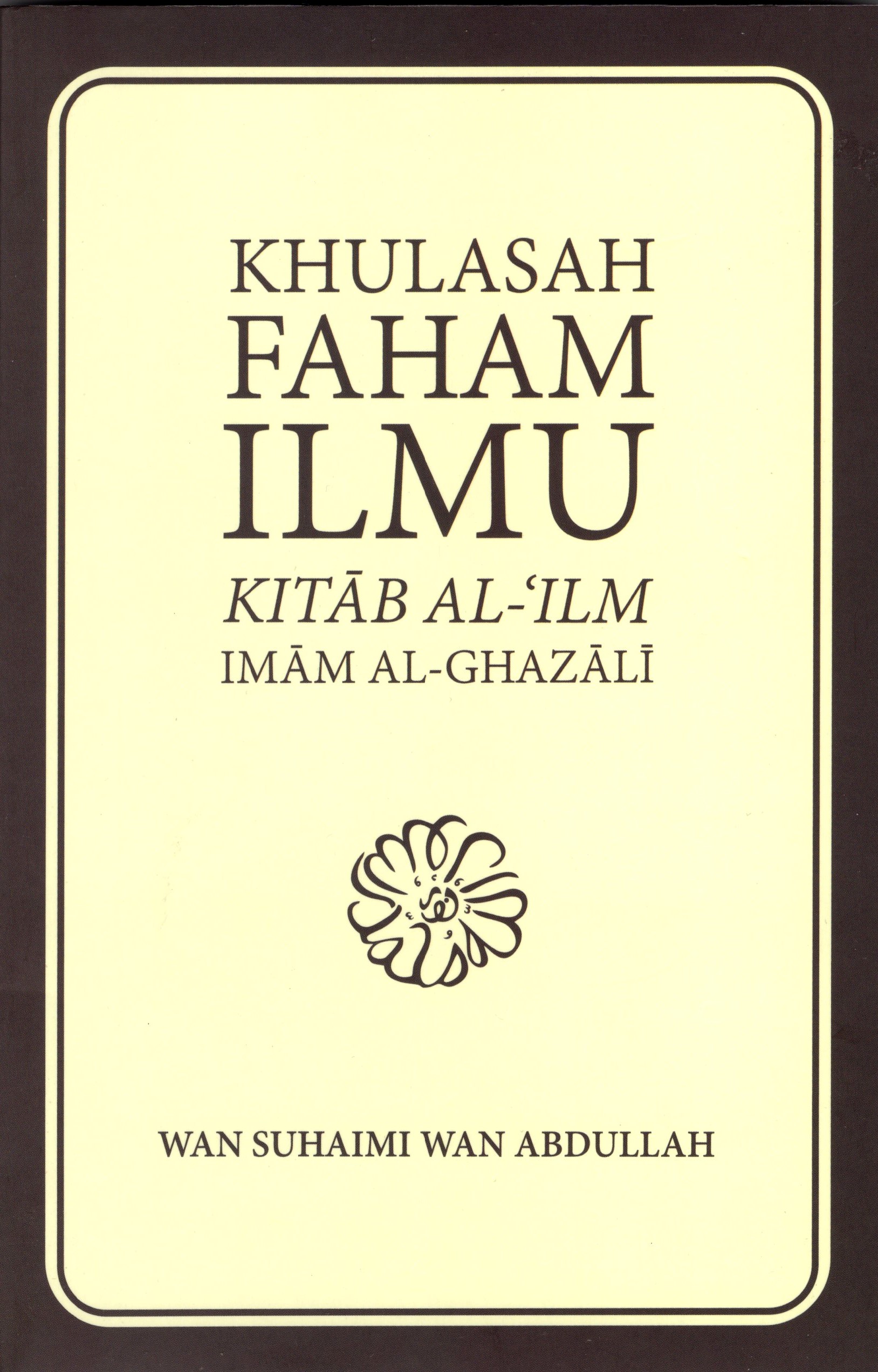 Khulasah Faham Ilmu - Kitab Al-'Ilm Imam Al-Ghazali by Wan Suhaimi Wan ...