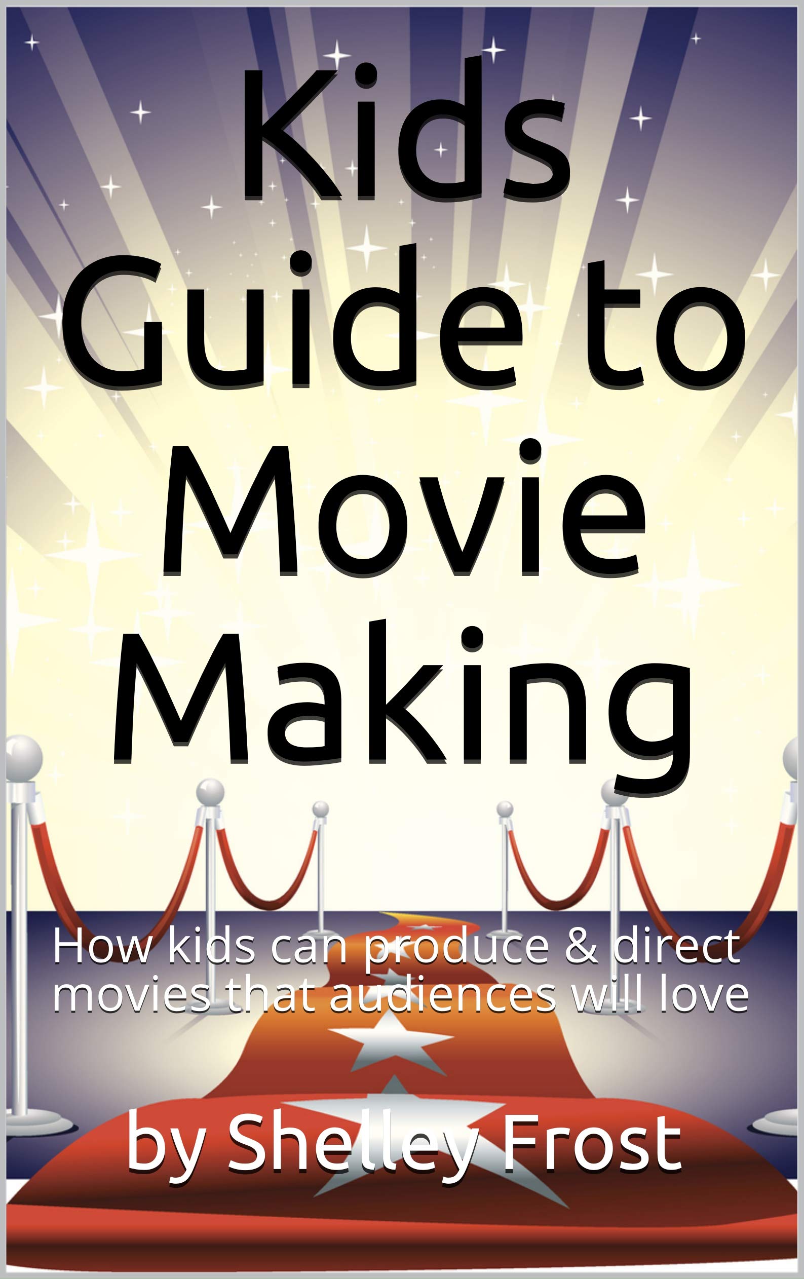 Kids Guide to Movie Making: How kids can produce & direct movies that ...