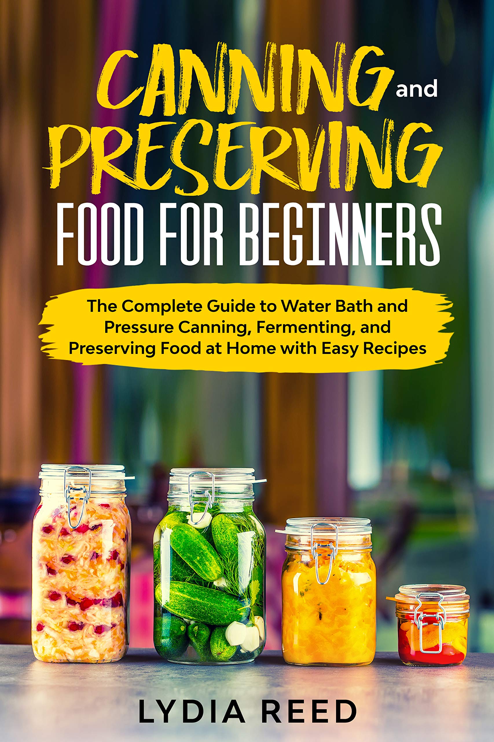 Canning and Preserving Food for Beginners: The Complete Guide to Water Bath and Pressure Canning ...