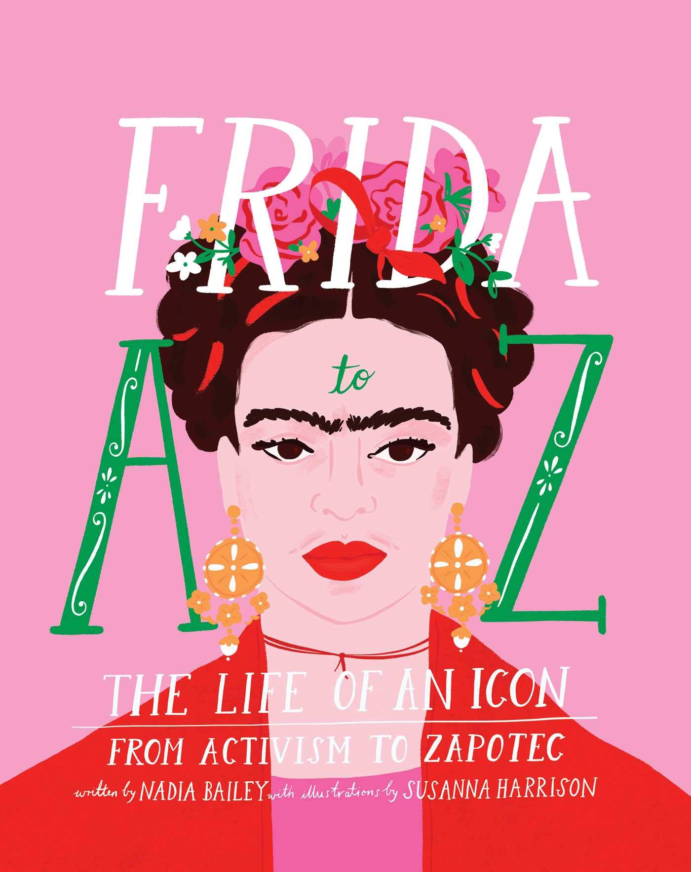 Frida A to Z: The Life of an Icon From Activism to Zapotec by Nadia ...