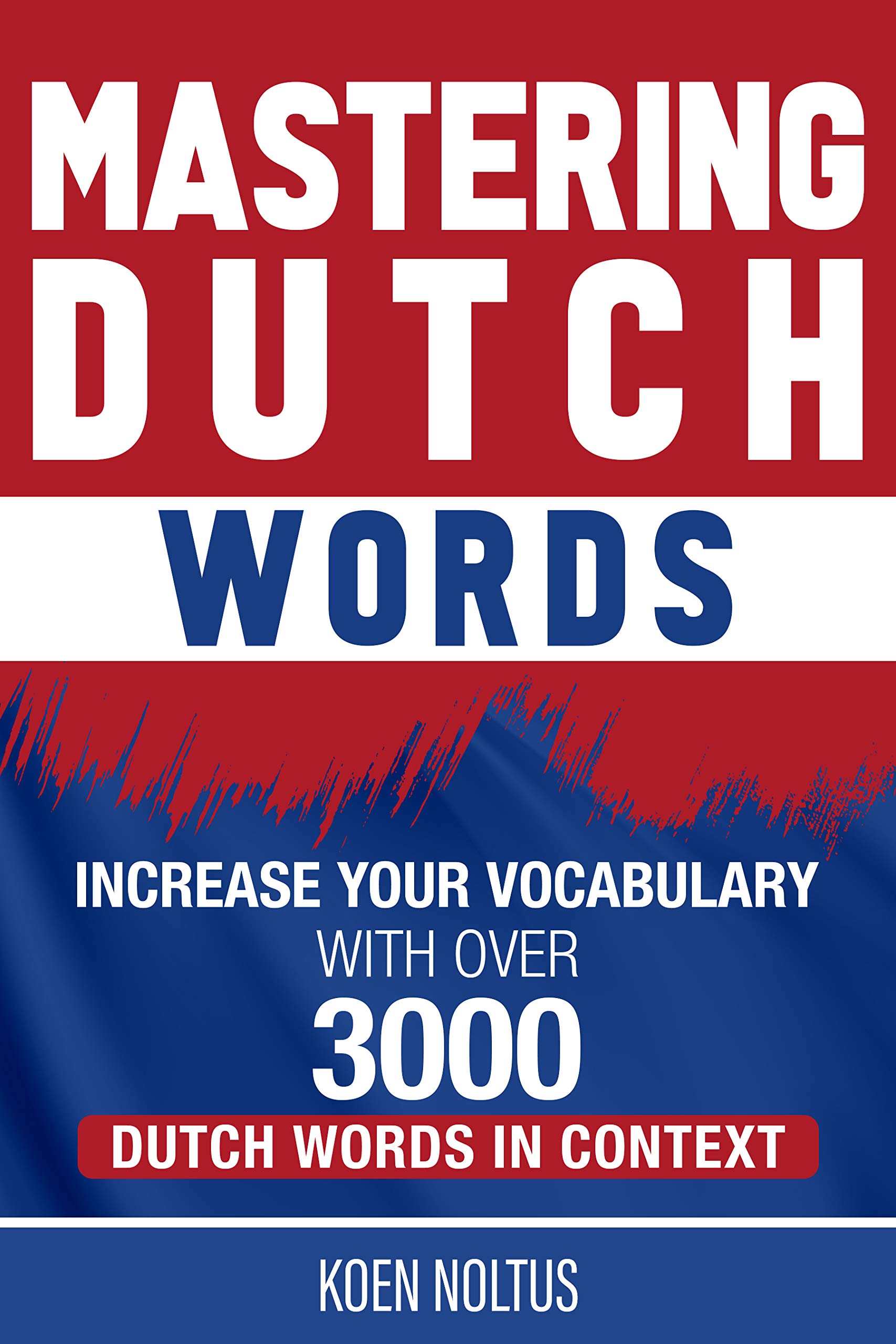 Mastering Dutch Words: Increase Your Vocabulary with Over 3,000 Dutch ...