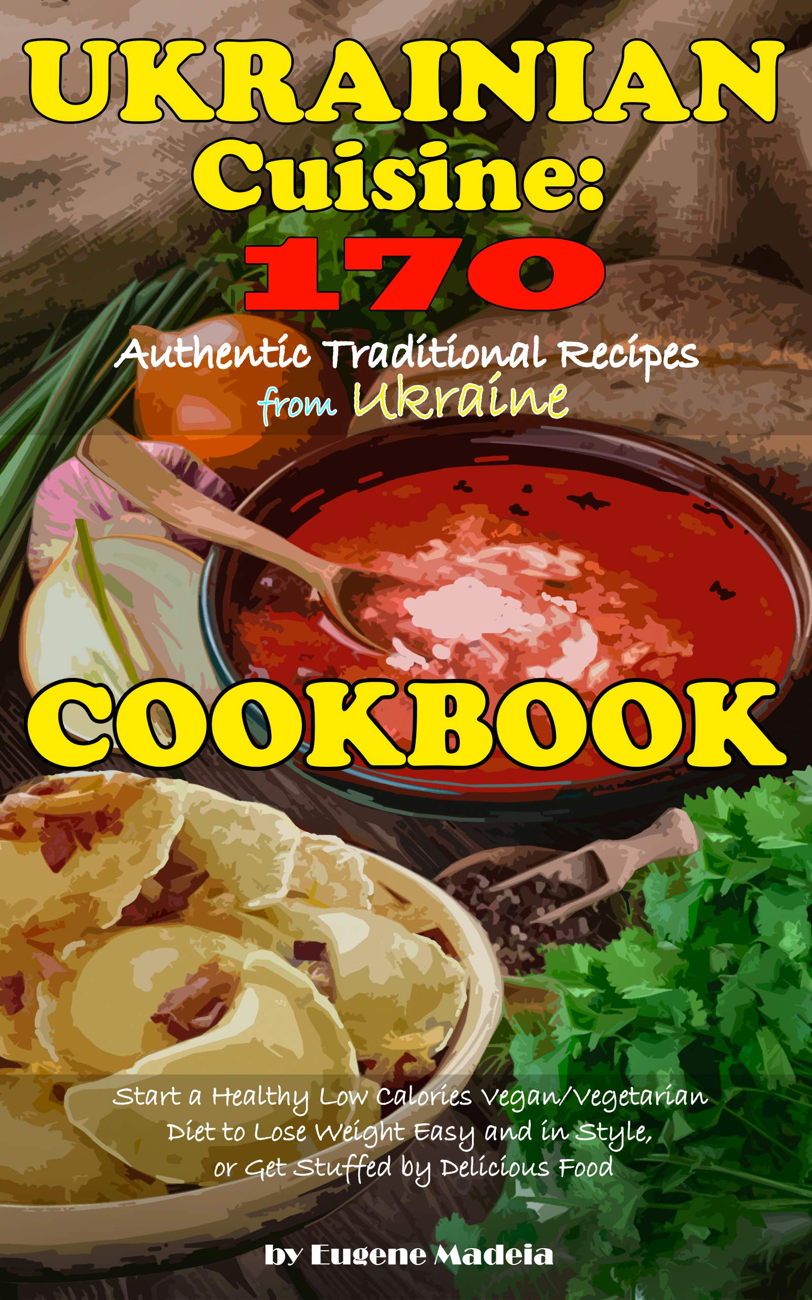 Ukrainian Cuisine: 170 Authentic Traditional Recipes from Ukraine. A ...