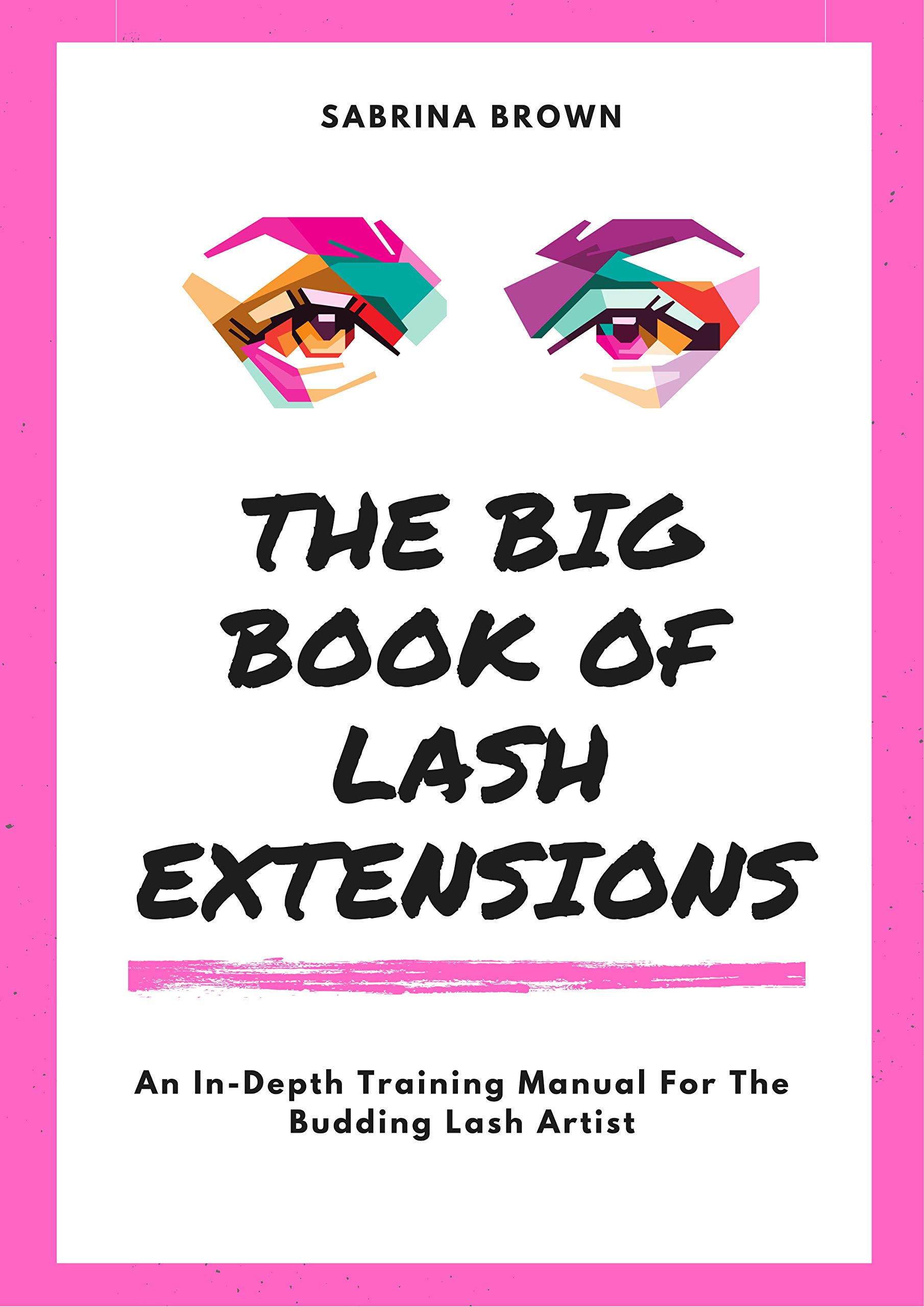 The Big Book Of Lash Extensions: An in-depth training manual for the ...