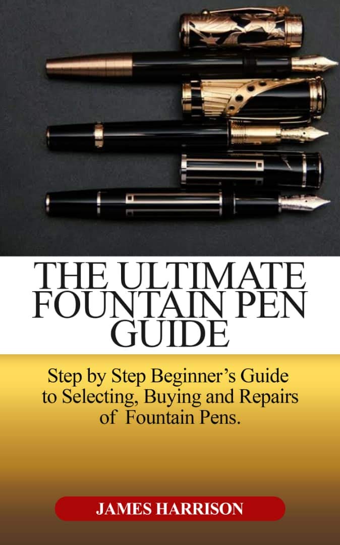 THE ULTIMATE FOUNTAIN PEN GUIDE: Step by step Beginners Guide to ...