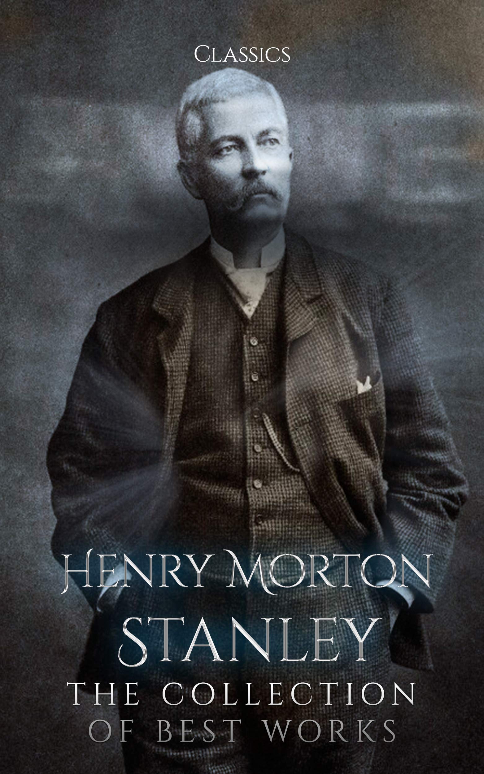 Henry Morton Stanley: The Collection of Best Works (Annotated ...