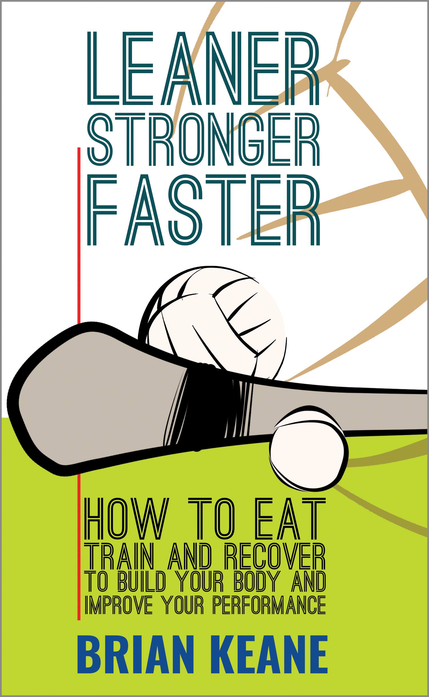 LEANER, STRONGER, FASTER: How To Eat, Train And Recover To Build Your ...