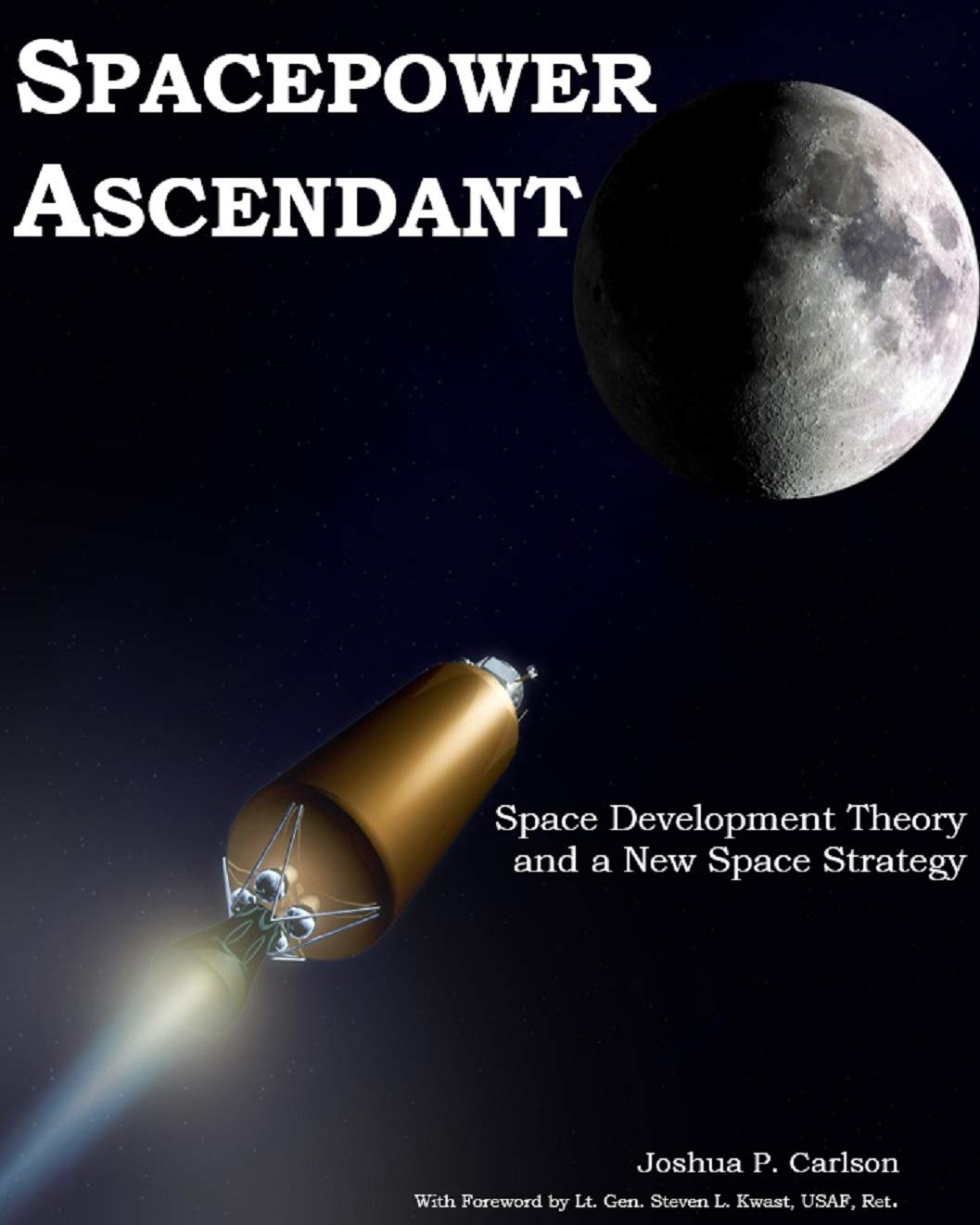 Spacepower Ascendant: Space Development Theory and a New Space Strategy by Joshua Carlson ...