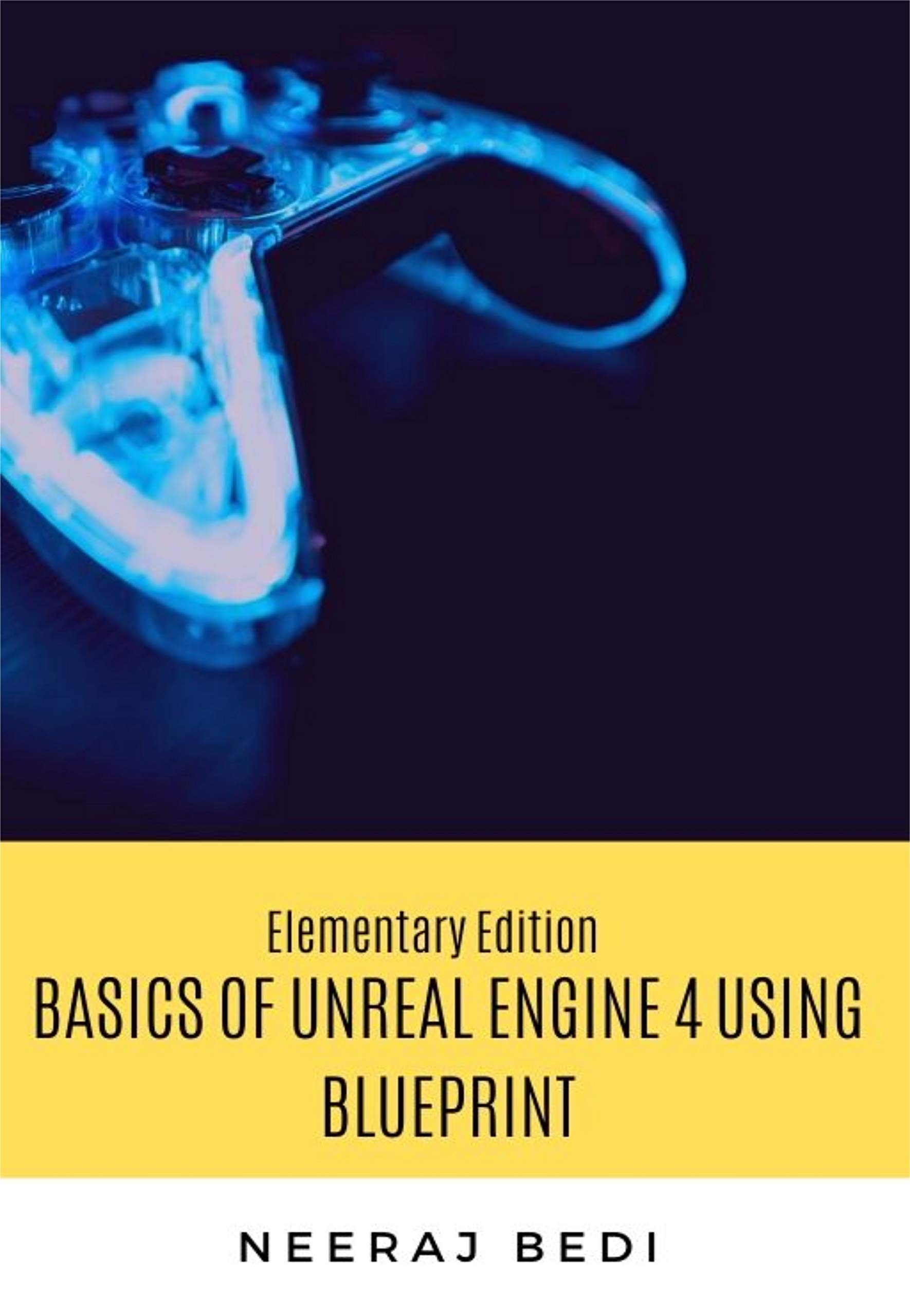 Elementary Edition: Basics of Unreal Engine 4 Using Blueprint by Neeraj ...