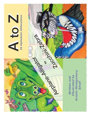 A to Z 26 Alphabetic Alliterations: Airplane Alligator to Zucchini ...