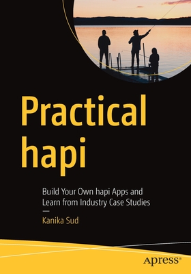 Practical hapi: Build Your Own hapi Apps and Learn from Industry Case ...