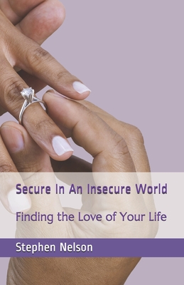 Secure In An Insecure World: Finding the Love of Your Life by Stephen ...