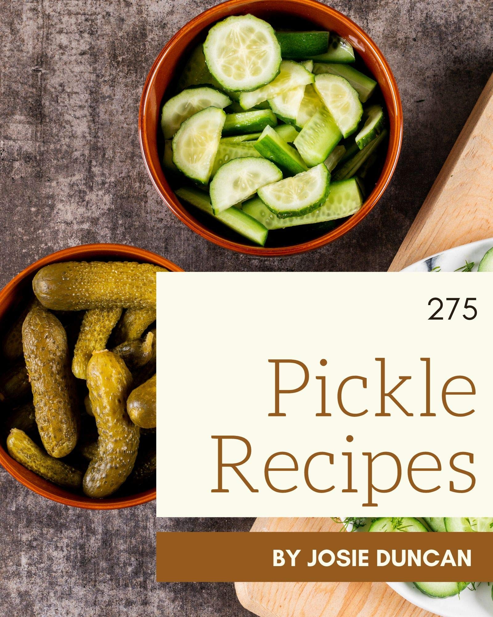 275 Pickle Recipes: Make Cooking at Home Easier with Pickle Cookbook ...