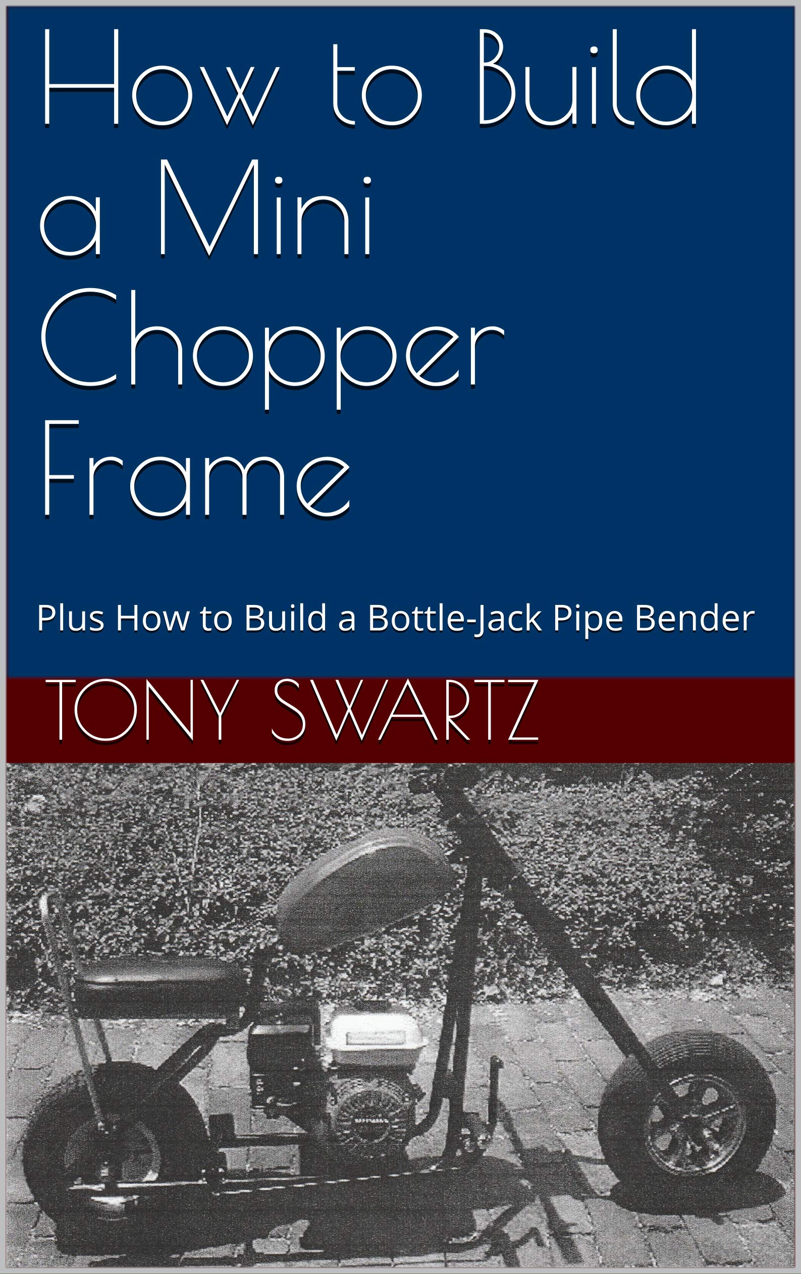 How to Build a Mini Chopper Frame : Plus How to Build a Bottle-Jack ...