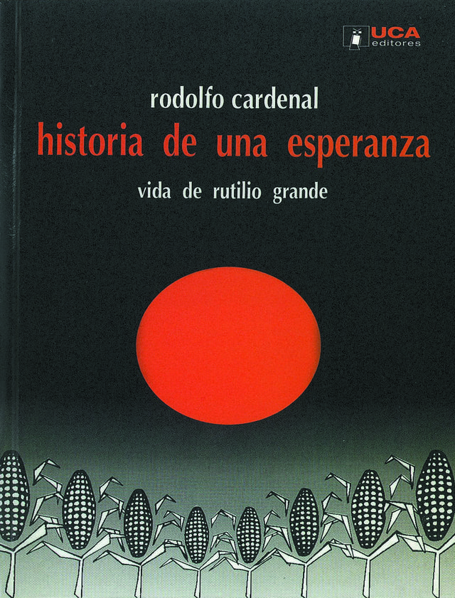 Historia de una esperanza. Vida de Rutilio Grande by Rodolfo Cardenal ...