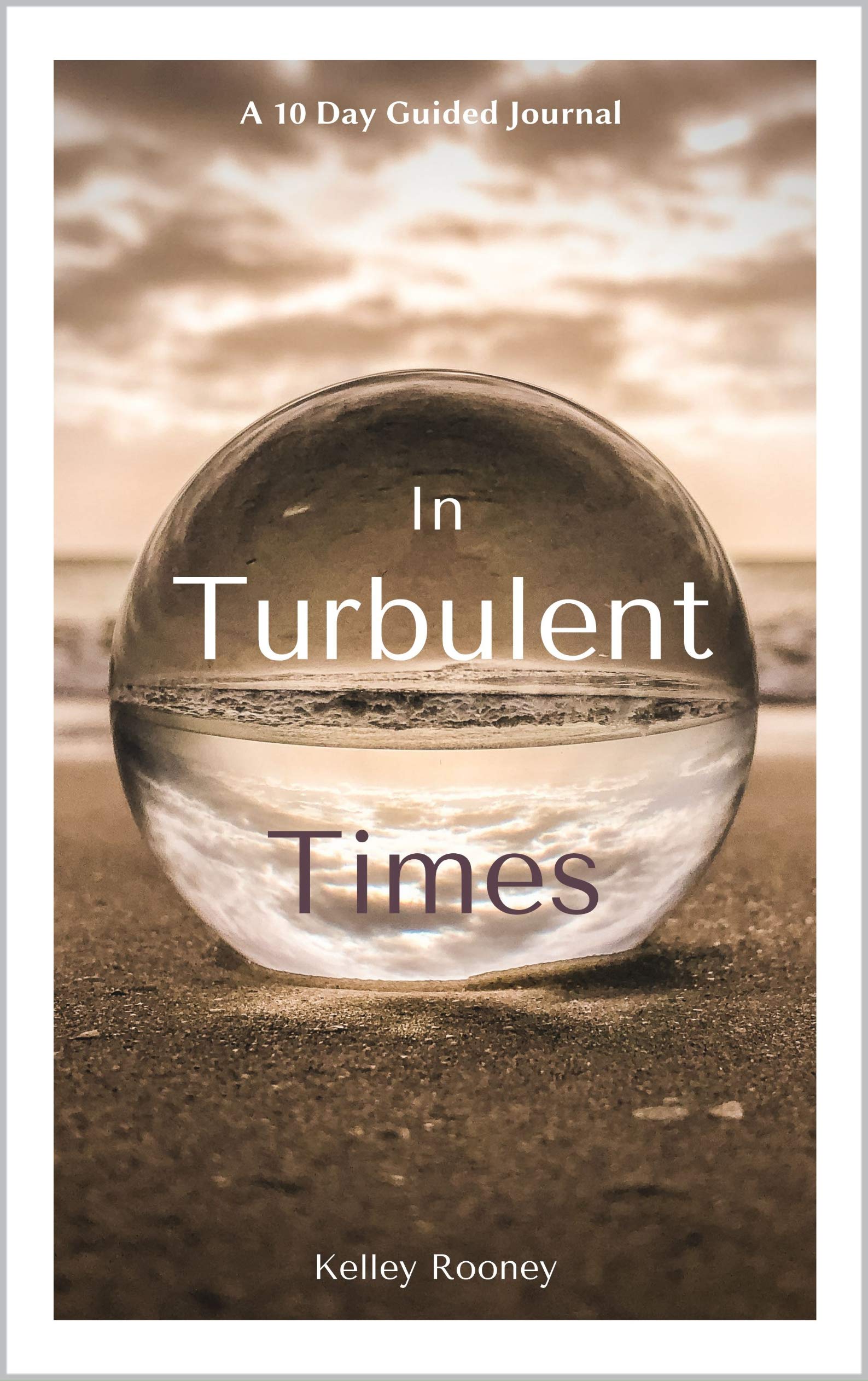 In Turbulent Times: A 10 Day Guided Journal by Kelley Rooney | Goodreads