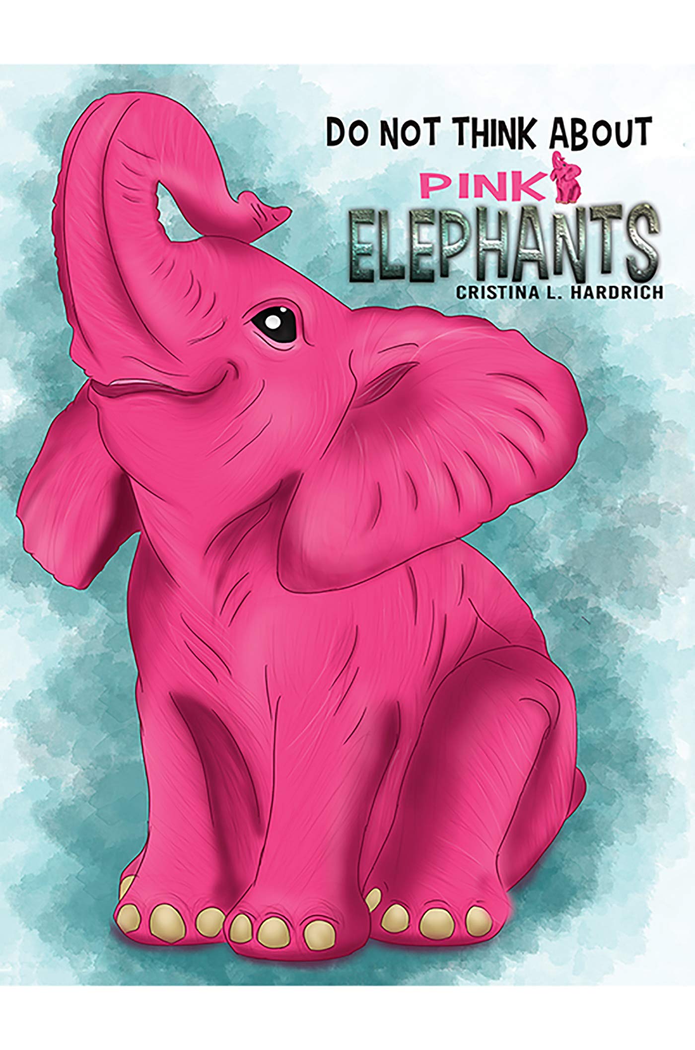 Do Not Think About Pink Elephants by Cristina L. Hardrich | Goodreads
