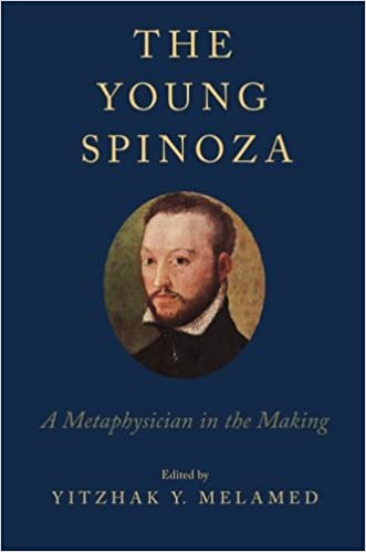 The Young Spinoza: A Metaphysician in the Making by Yitzhak Y. Melamed ...