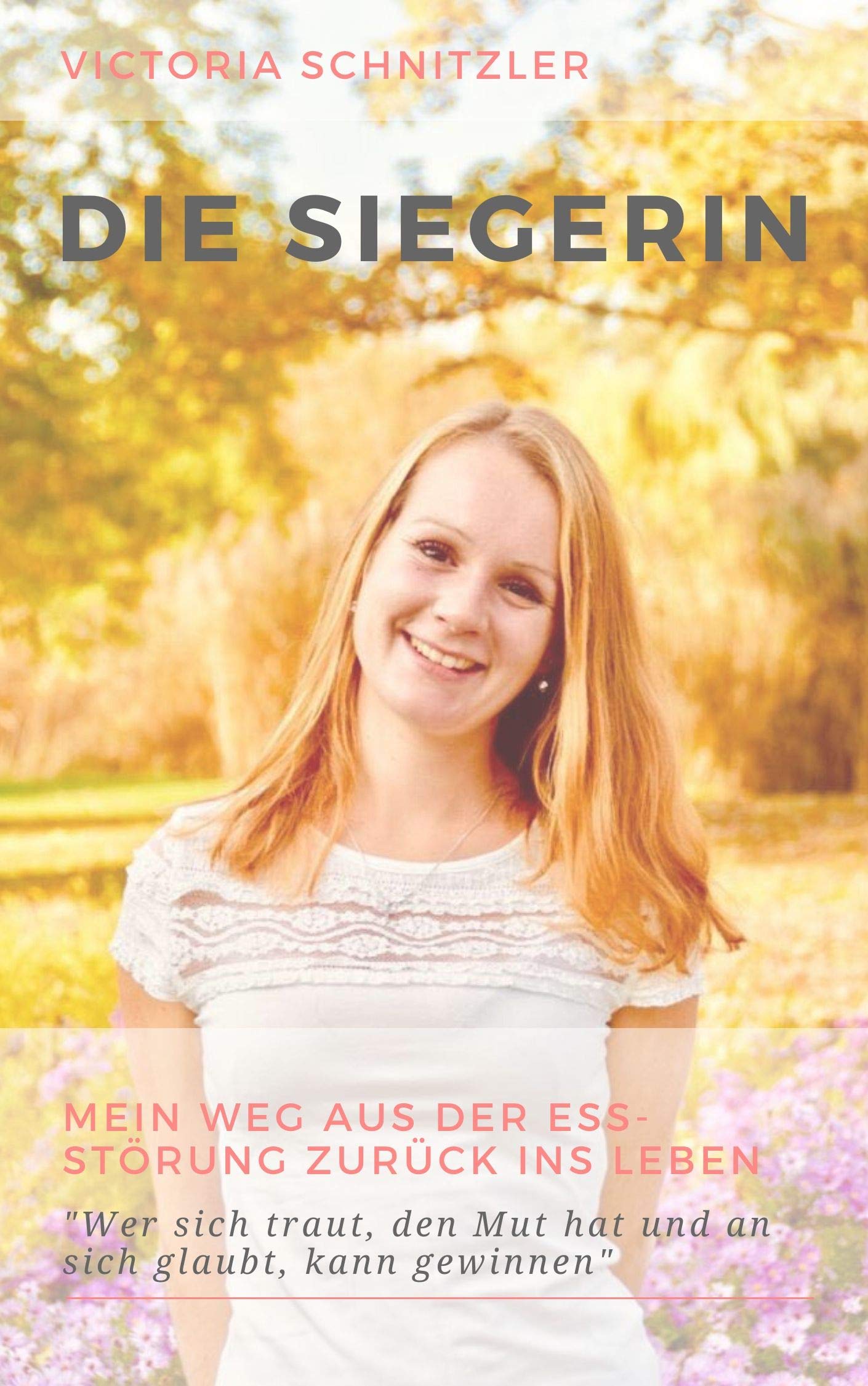 Die Siegerin: Mein Weg aus der Essstörung zurück ins Leben- Wer sich ...