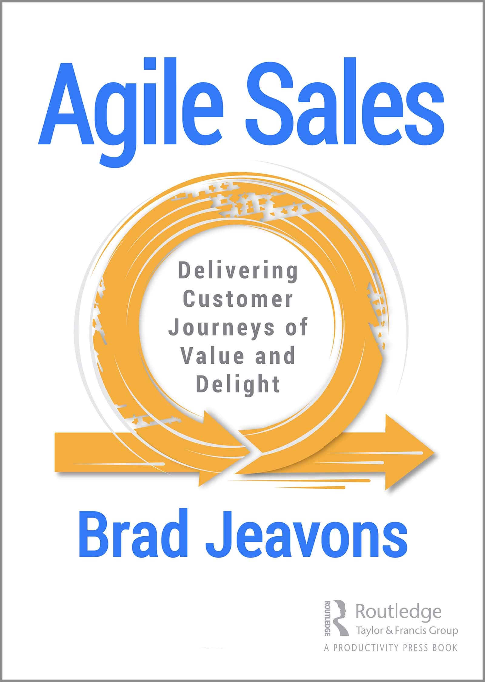 Agile Sales: Delivering Customer Journeys of Value and Delight by Brad ...