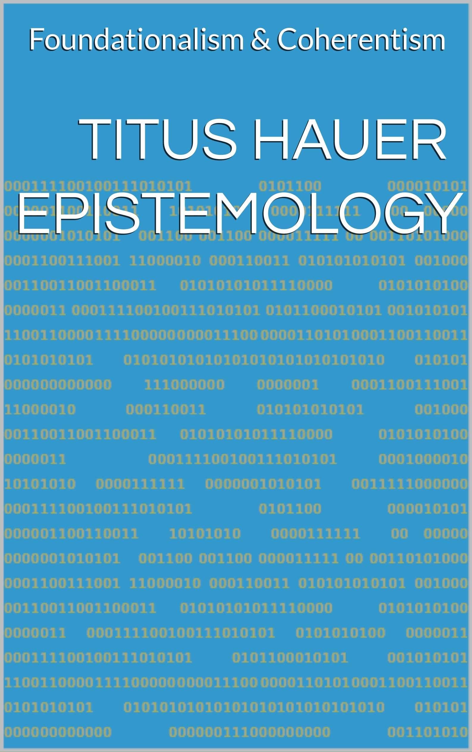 Epistemology: Foundationalism & Coherentism by Titus Hauer | Goodreads