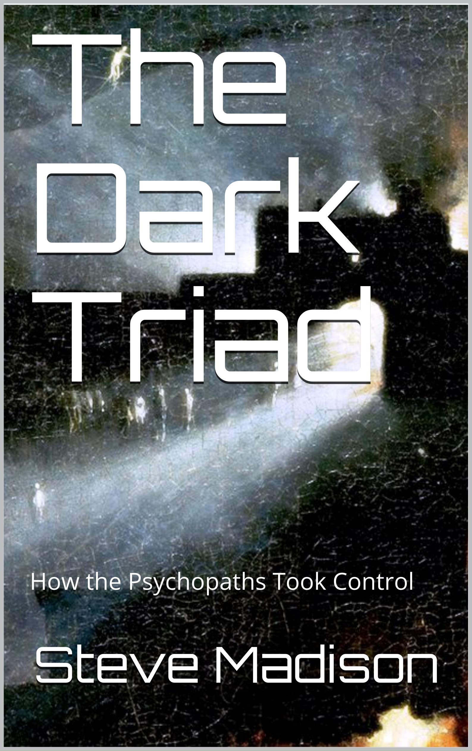 The Dark Triad: How the Psychopaths Took Control by Steve Madison ...