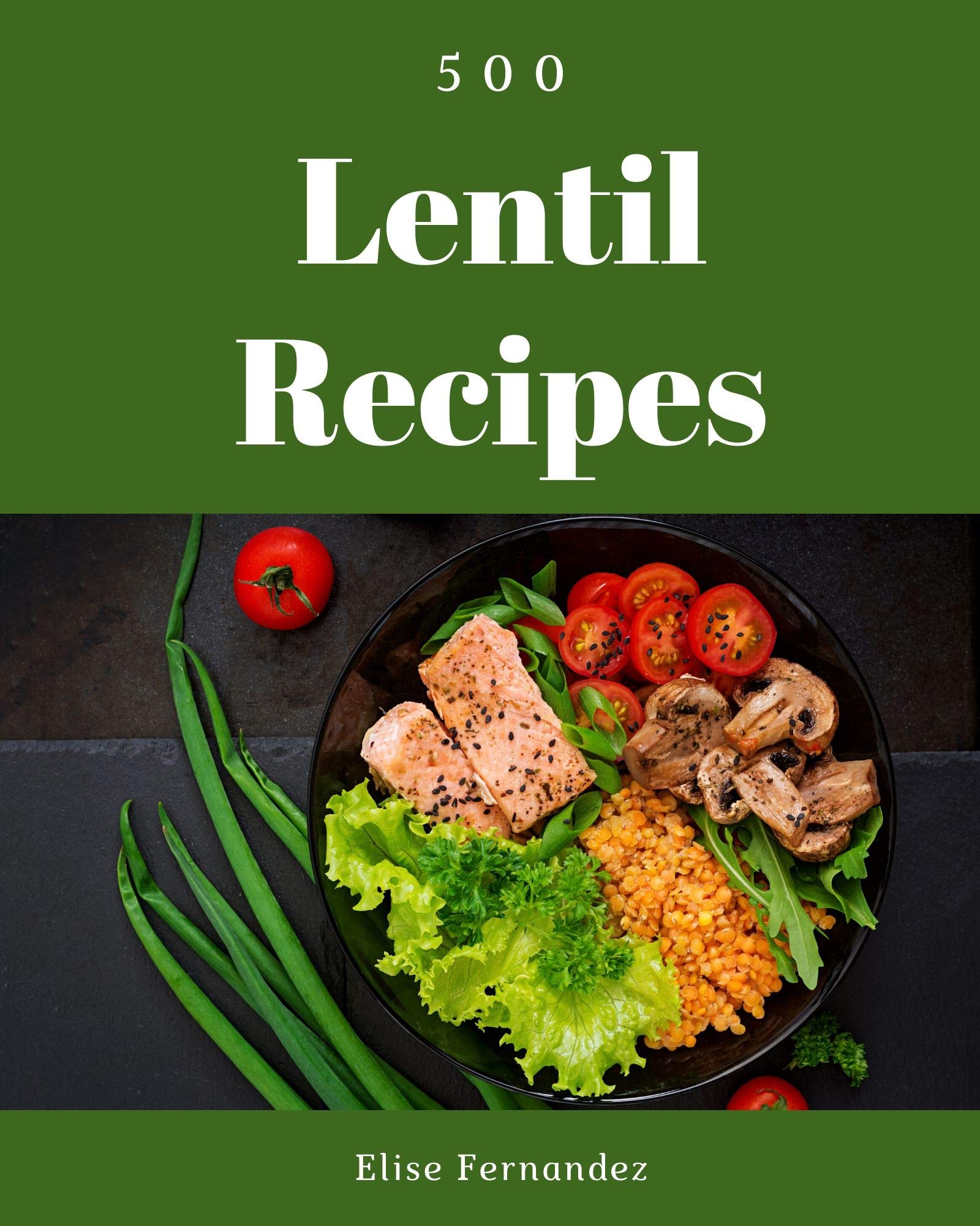 500 Lentil Recipes: An Inspiring Lentil Cookbook for You by Elise ...