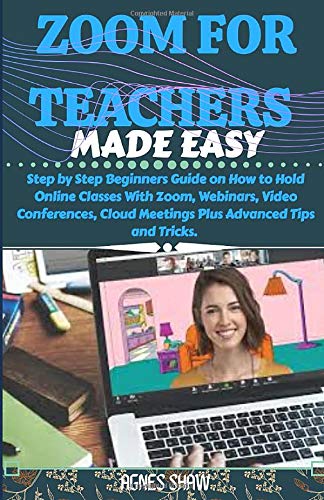 ZOOM FOR TEACHERS MADE EASY: Step by Step Beginners Guide on How to ...