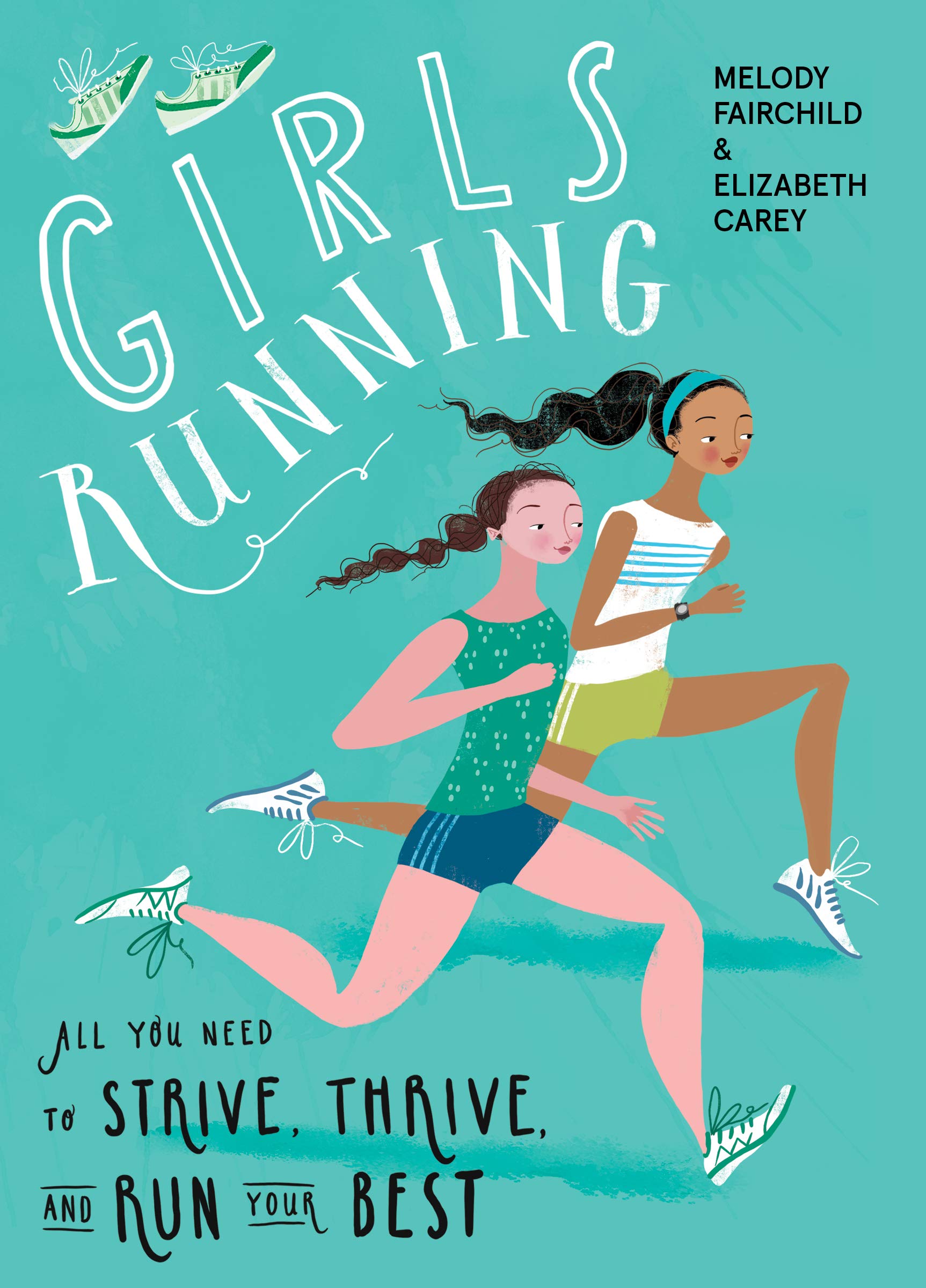 Girls Running: All You Need to Strive, Thrive, and Run Your Best by ...