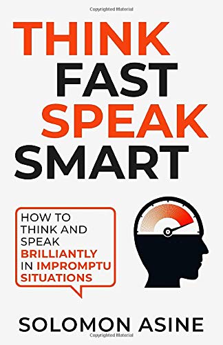Think Fast Speak Smart: How to think and speak brilliantly in impromptu ...