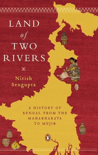 Land of Two Rivers: A History of Bengal from the Mahabharata to Mujib ...